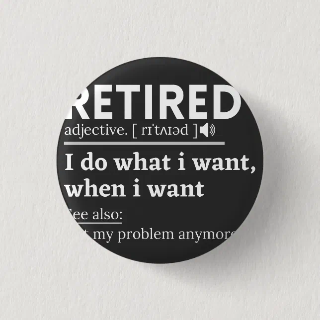 retired definition, funny retirement, retired button | Zazzle