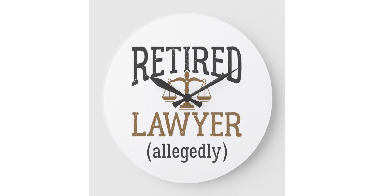 Retired Lawyer Allegedly Attorney Retirement Large Clock | Zazzle