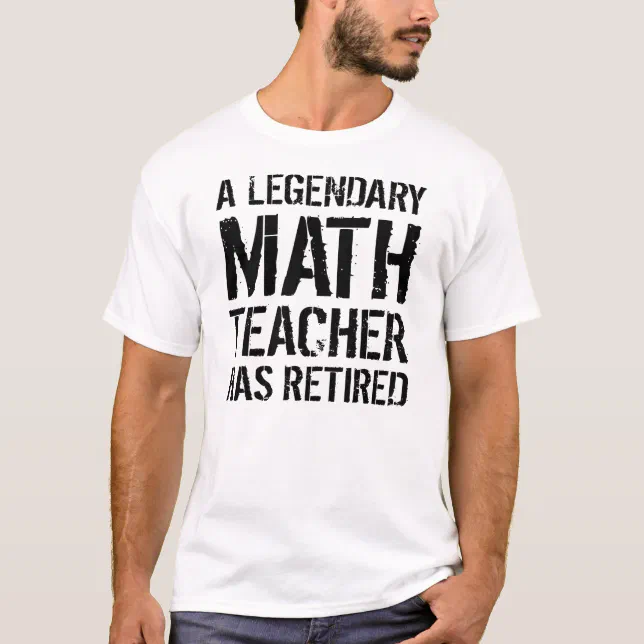 Retired Math Teacher Retirement Legendary Maths T-Shirt | Zazzle