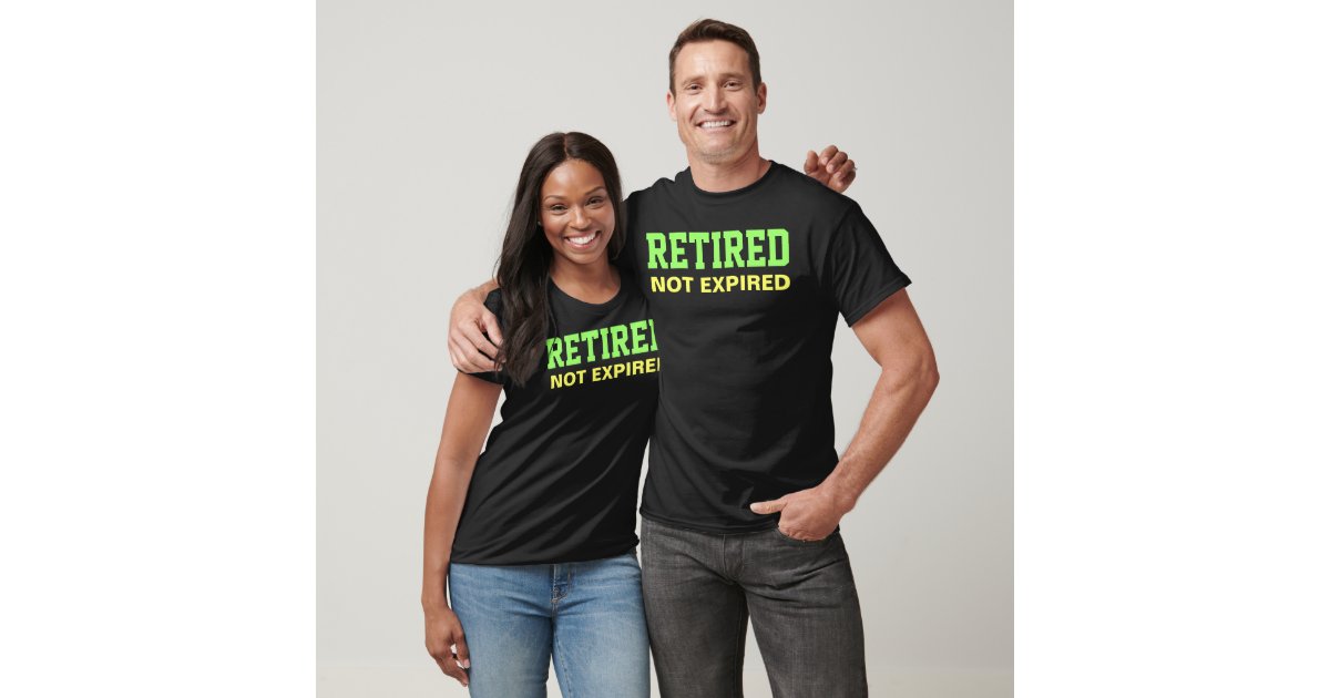 RETIRED Not Expired Saying T-Shirt | Zazzle