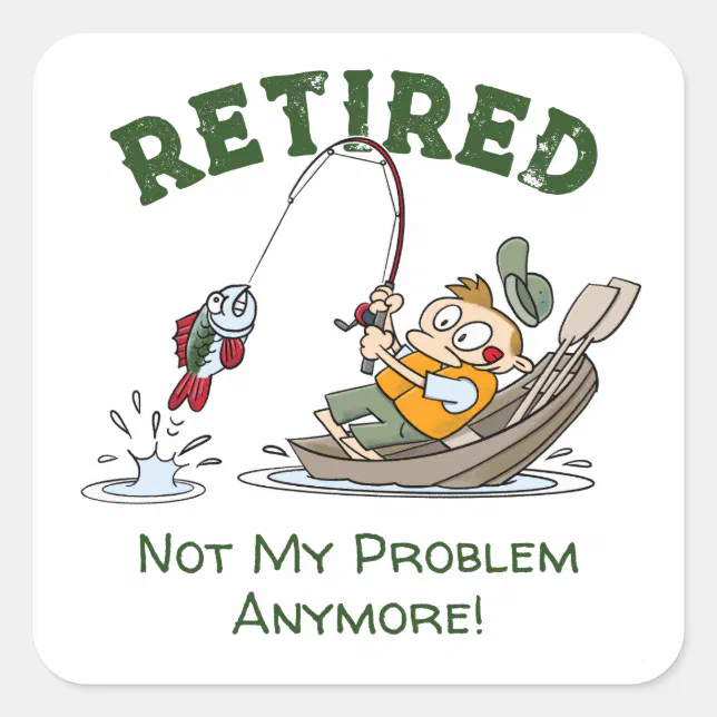 Retired Not My Problem Anymore Funny Fishing Square Sticker | Zazzle