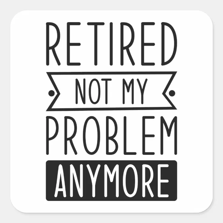 Retired Not My Problem Anymore Square Sticker | Zazzle