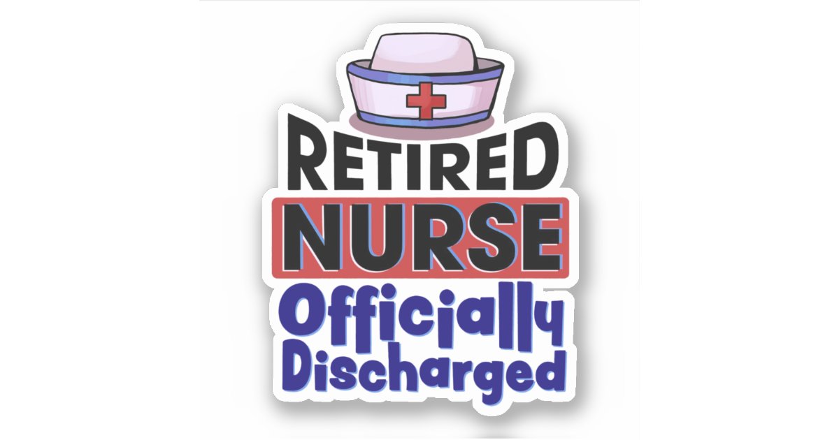 Retired Nurse Officially Discharged Sticker | Zazzle