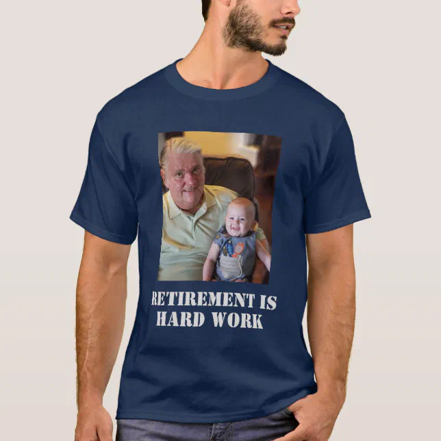 Retirement Is Hard Work Grandfather Photo Funny T-Shirt | Zazzle