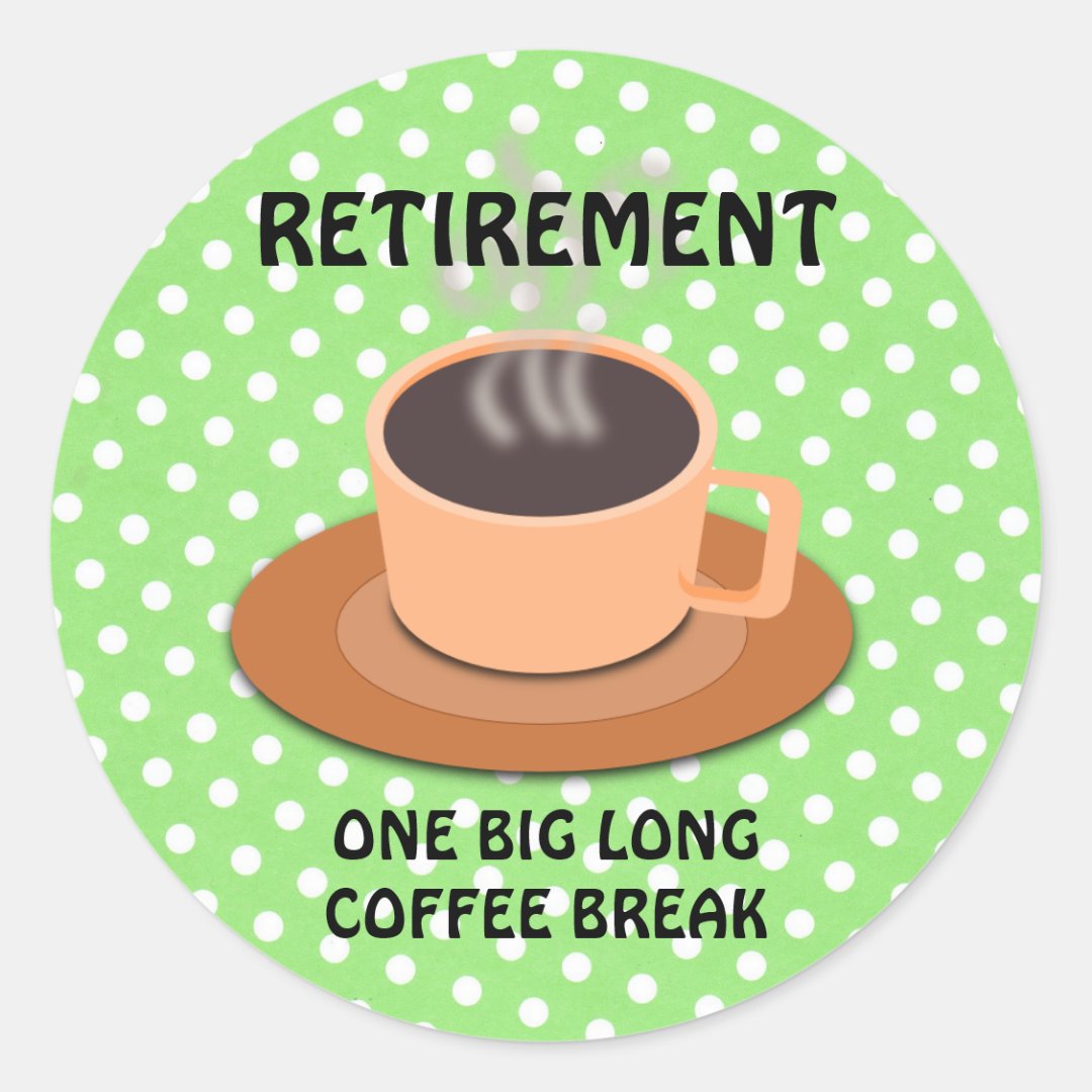 RETIREMENT: ONE BIG COFFEE BREAK CLASSIC ROUND STICKER | Zazzle