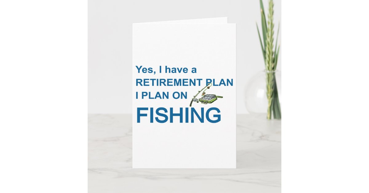 RETIREMENT PLAN - FISHING CARD | Zazzle