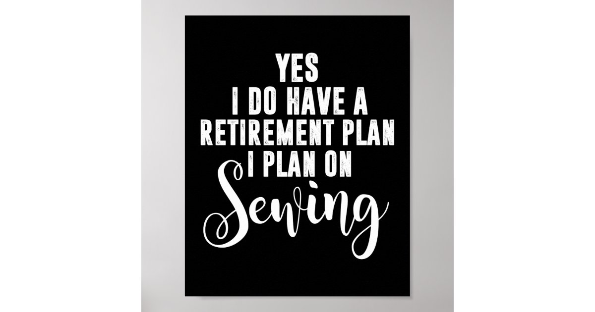 Retirement Plan Sew Sewing Quilting Crocheting Poster | Zazzle