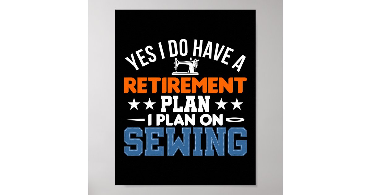 Retirement Plan Sewing Quilting Crocheting Poster | Zazzle
