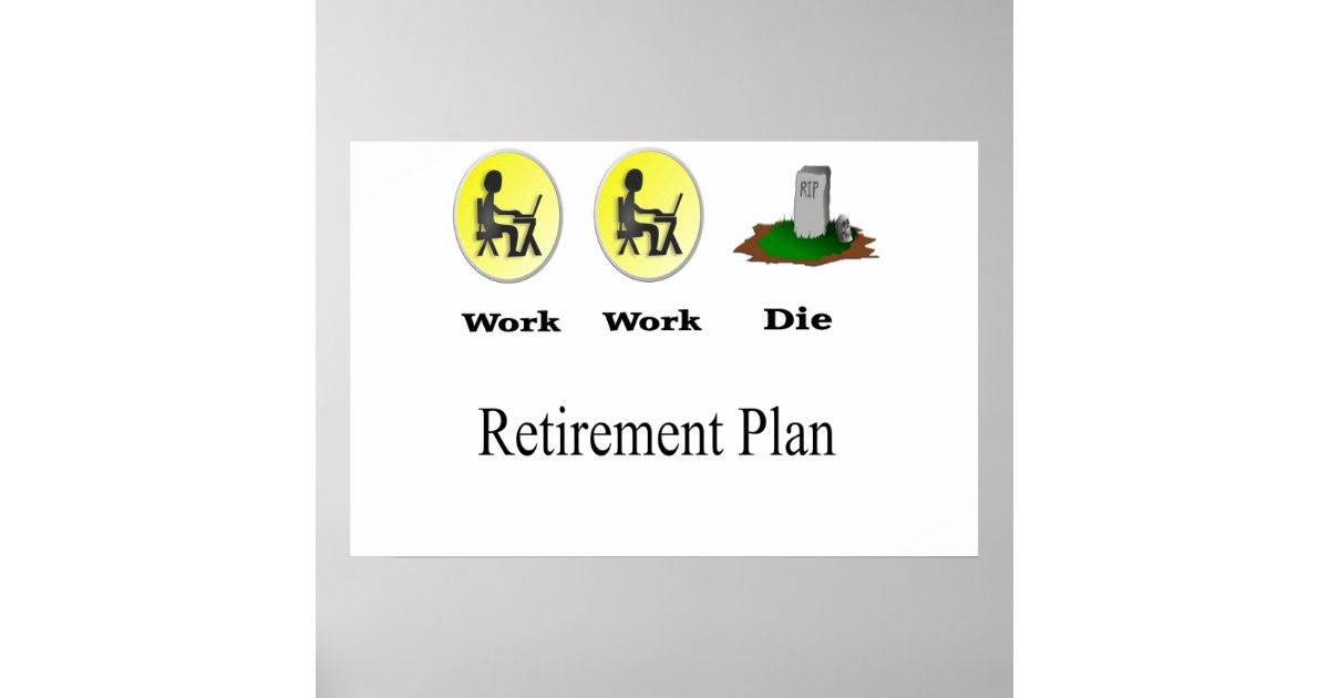 Retirement Plan: Work, Work, Die Poster | Zazzle