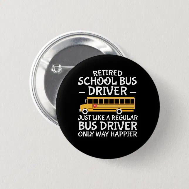 Retirement School Bus Driver Only Way Happier Button | Zazzle
