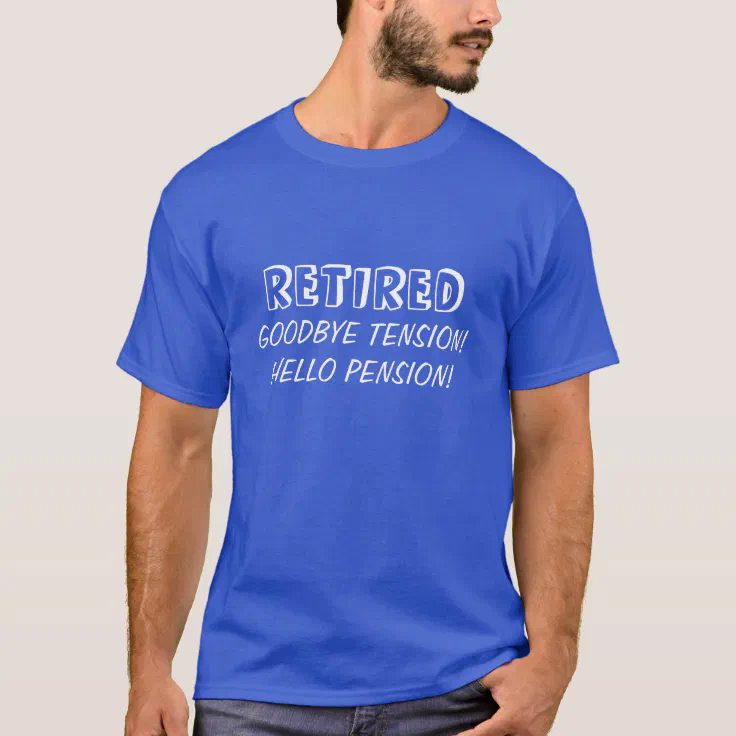 Retirement t shirt | Goodbye tension hello pension | Zazzle