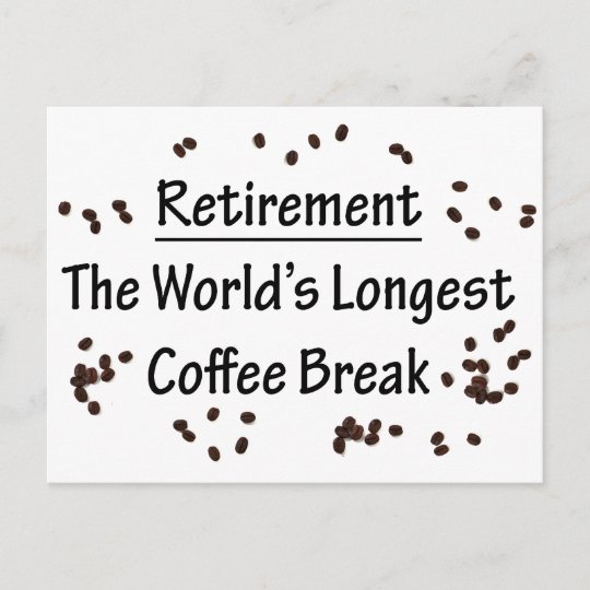 Retirement: The Longest Coffee Break in the World Postcard | Zazzle.com