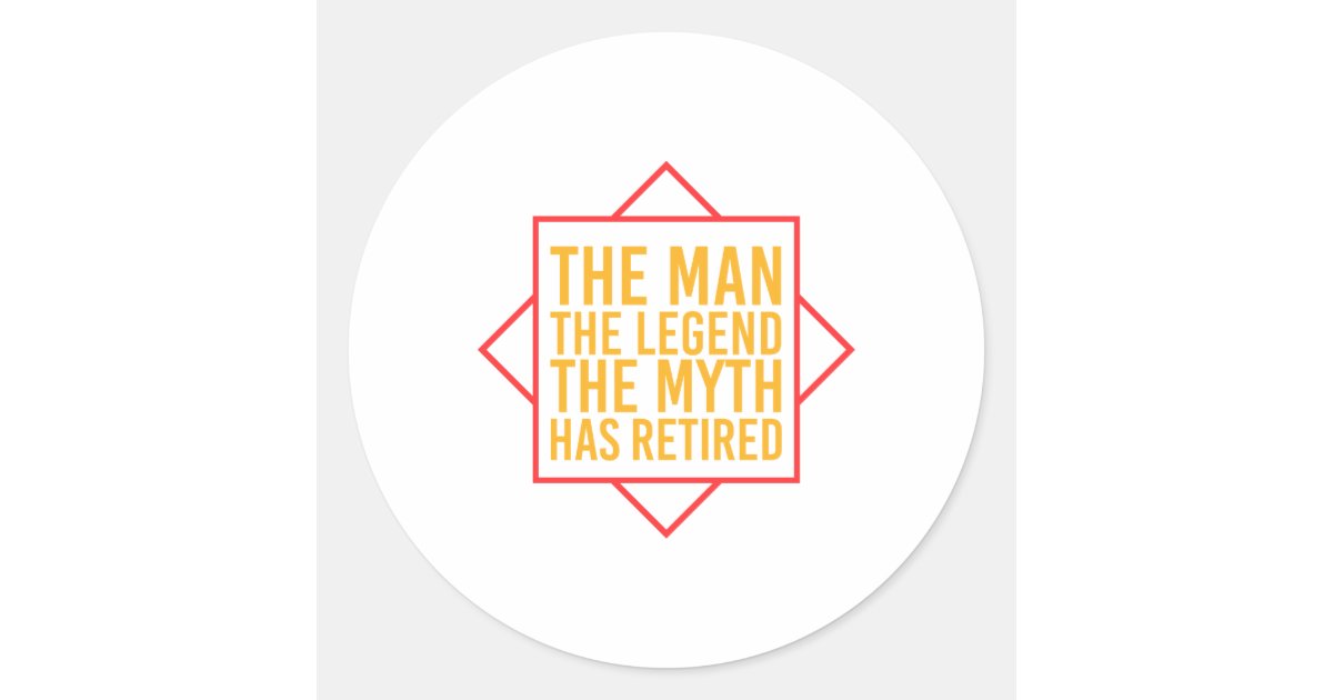 Retirement The Man The Myth The Legend has retired Classic Round ...