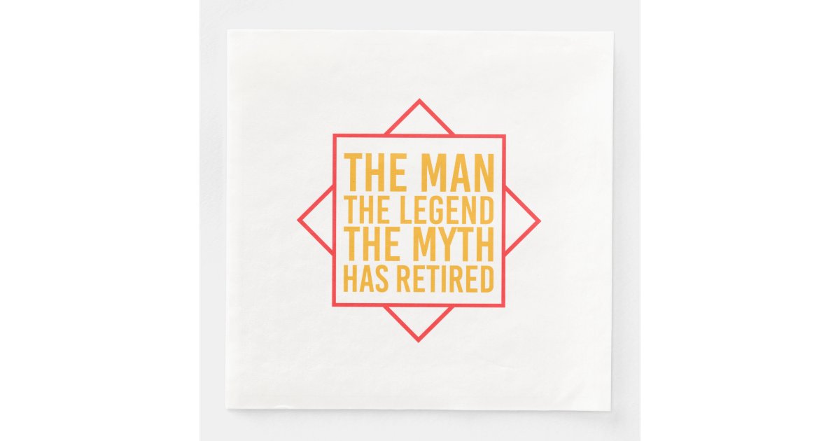 Retirement The Man The Myth The Legend has retired Paper Dinner Napkins ...