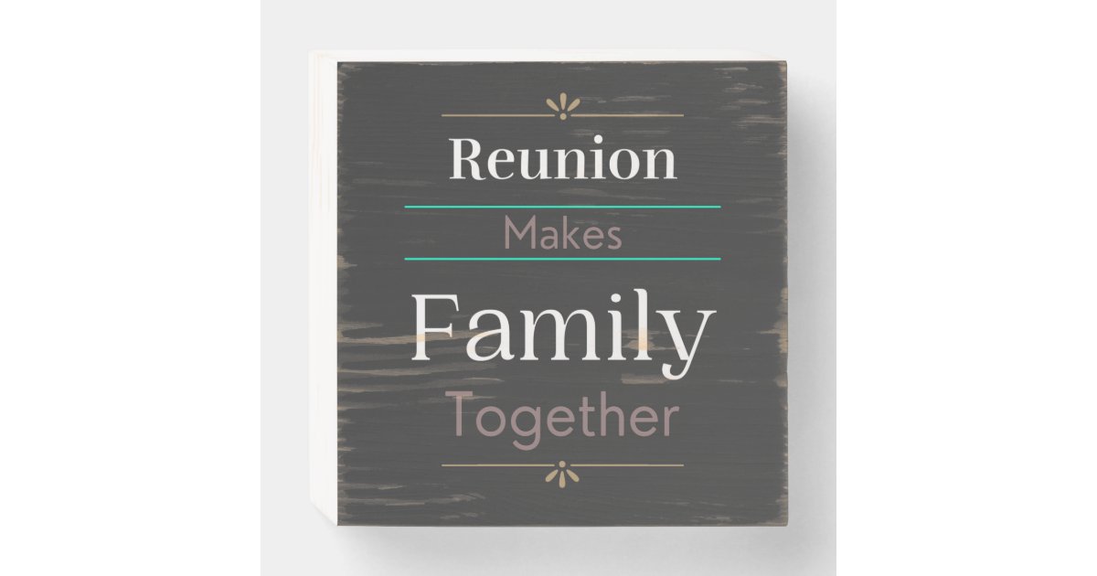 Reunion Makes Family Together Wooden Box Sign | Zazzle