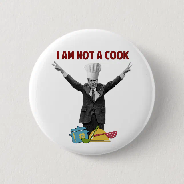Richard Nixon I Am Not A Cook Pin Button | Zazzle