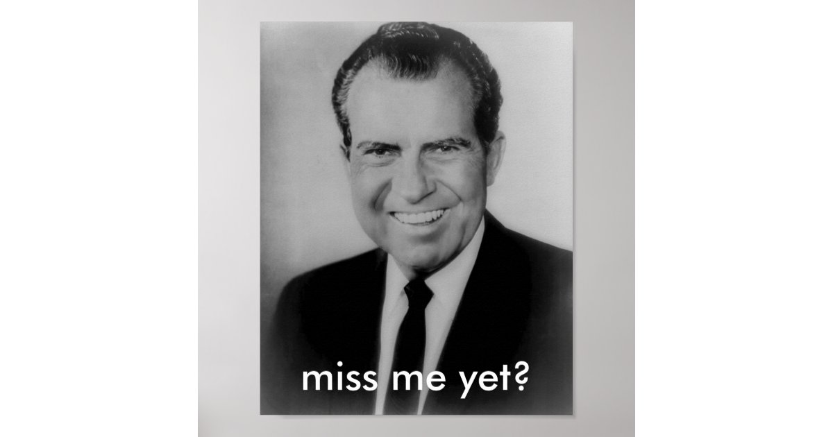 Richard Nixon "miss me yet?" poster | Zazzle