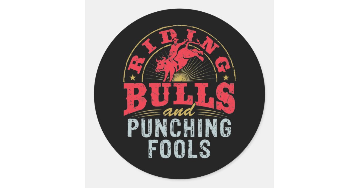 Riding Bulls and Punching Fools Rodeo Classic Round Sticker | Zazzle