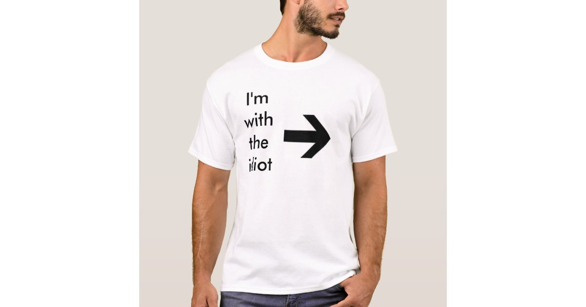 right arrow, I'm with the idiot T-Shirt | Zazzle