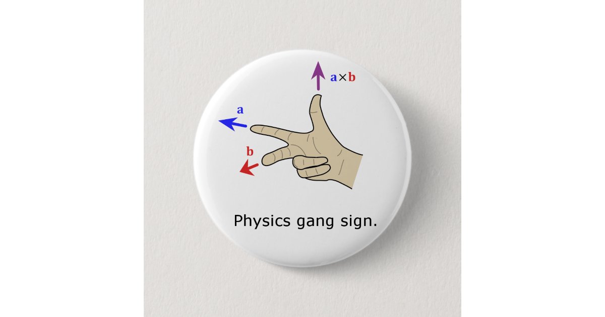 Right hand rule cross product Physics gang sign Button | Zazzle