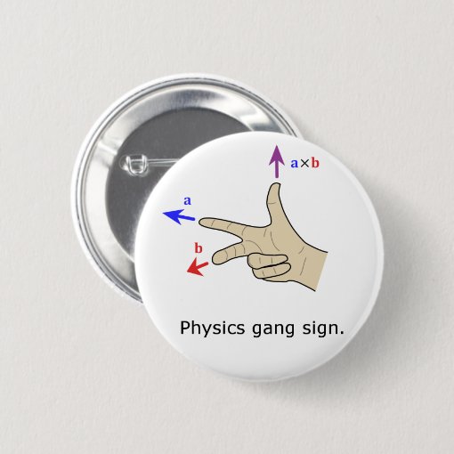 Right hand rule cross product Physics gang sign Button | Zazzle