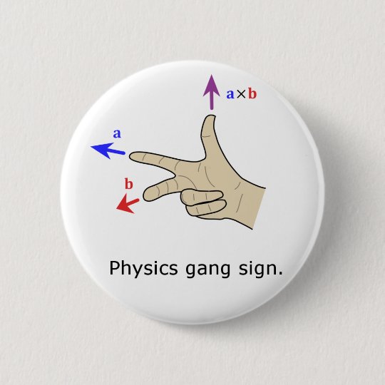 Right hand rule cross product Physics gang sign Button | Zazzle.com