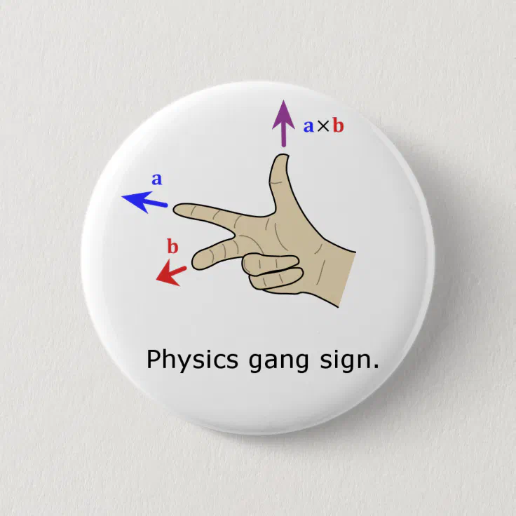 Right hand rule cross product Physics gang sign Button | Zazzle