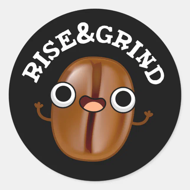 Rise And Grind Funny Coffee Bean Pun Dark BG Classic Round Sticker | Zazzle
