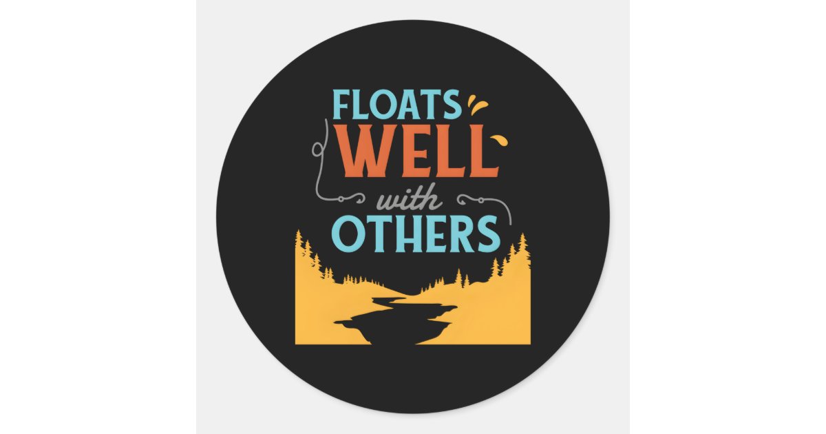 River Tubing Floats Well With Others Classic Round Sticker | Zazzle