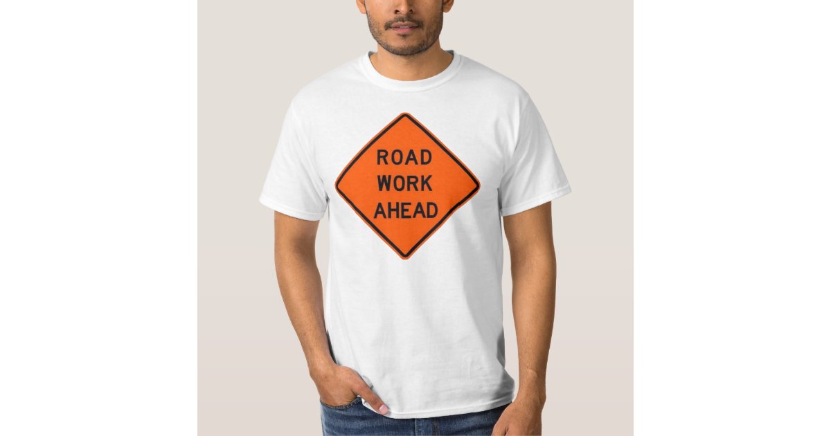 Road Work Ahead T-Shirt | Zazzle