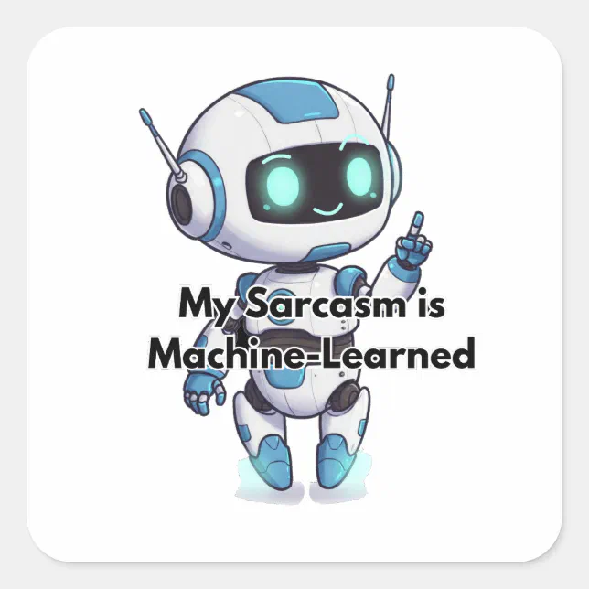 Robot My Sarcasm is Machine-Learned Square Sticker | Zazzle