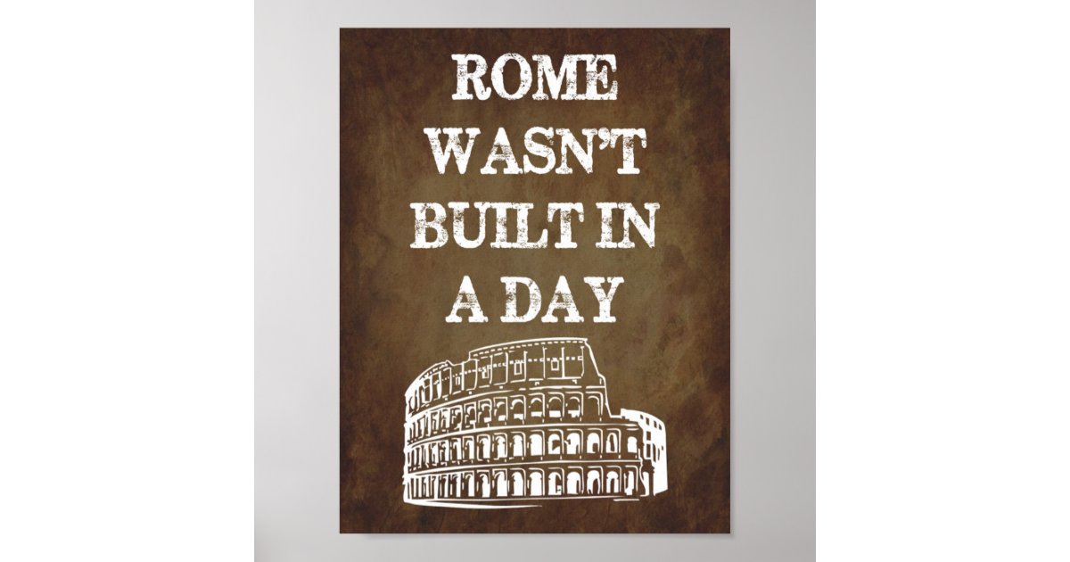 Rome Wasn't Built In A Day Poster | Zazzle