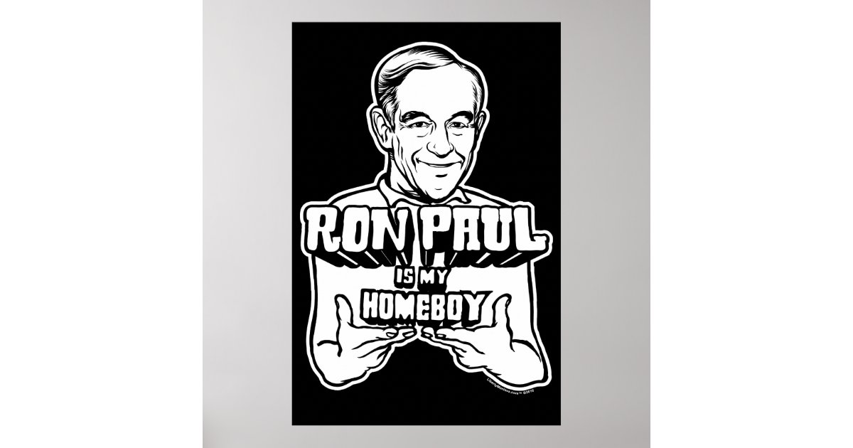 Ron Paul Is My Homeboy Poster | Zazzle