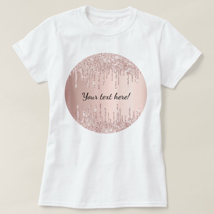Rose gold glitter drips dripping girly glam text T-Shirt | Zazzle