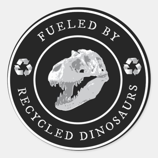 Round Fueled by Recycled Dinosaurs - White Classic Round Sticker ...