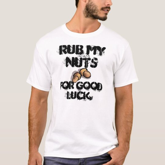 Rub My Nuts for Good Luck T-Shirt | Zazzle.com