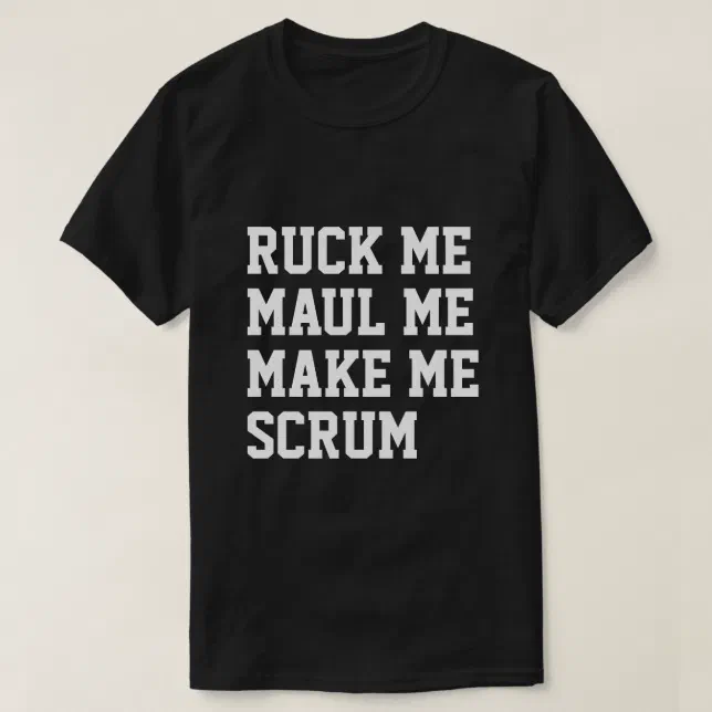Ruck me maul me make me scrum rugby humor T-Shirt | Zazzle