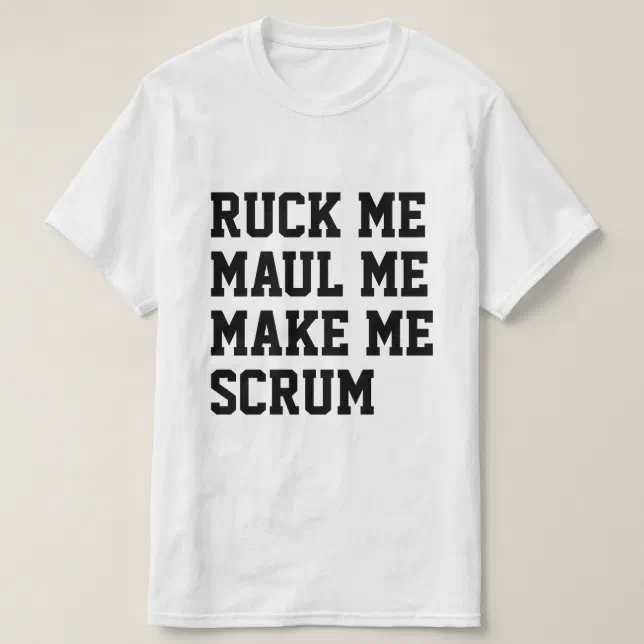 Ruck me maul me make me scrum rugby themed T-Shirt | Zazzle