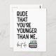 Rude That You're Younger Than Me Snarky Birthday Postcard | Zazzle