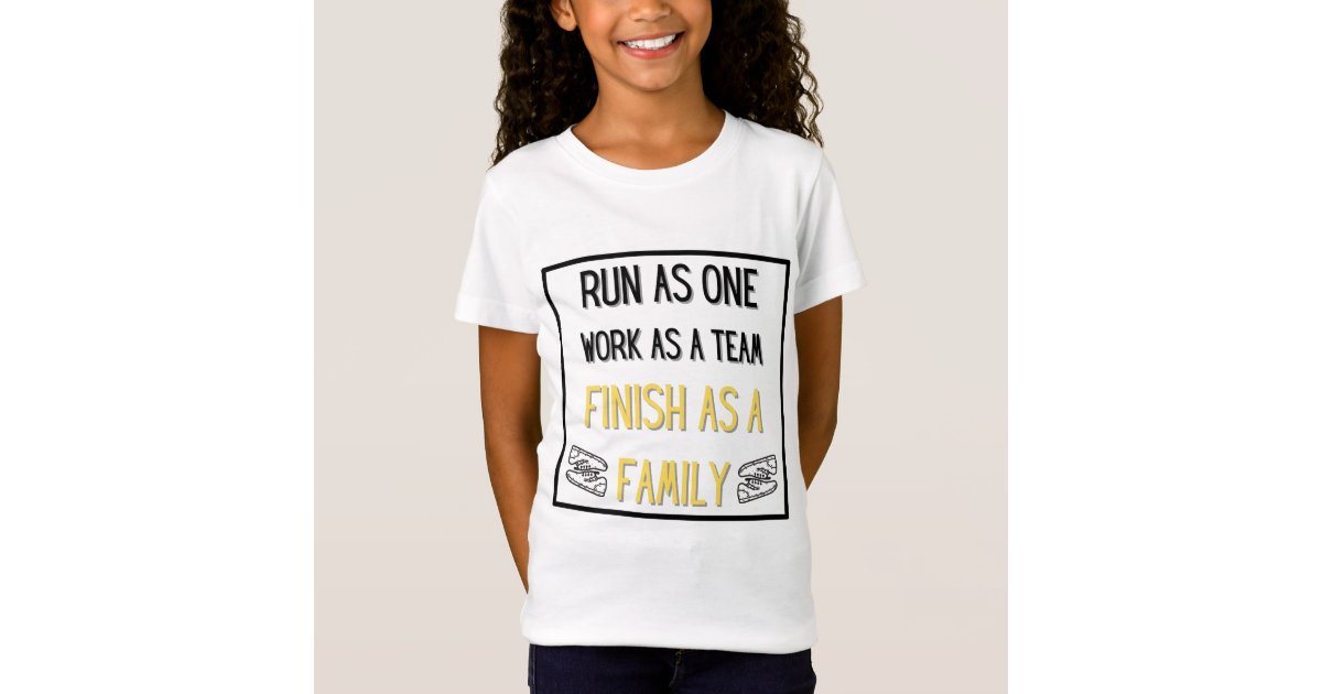 Run as One, Work as a Team, Finish as Family Girl T-Shirt | Zazzle