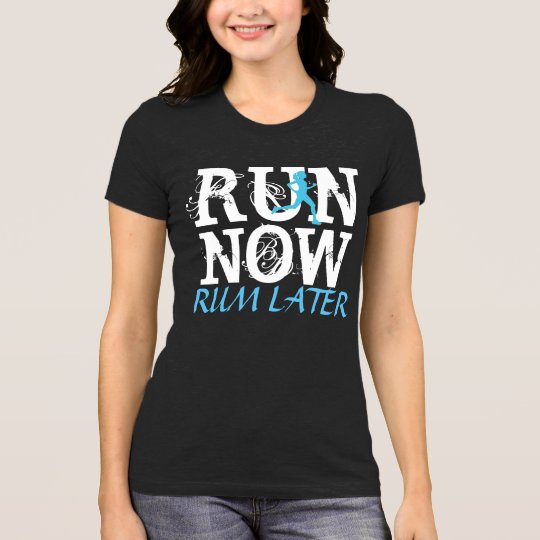 RUN NOW Rum Later funny running shirt | Zazzle.com