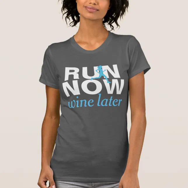 RUN NOW wine later funny running shirt | Zazzle