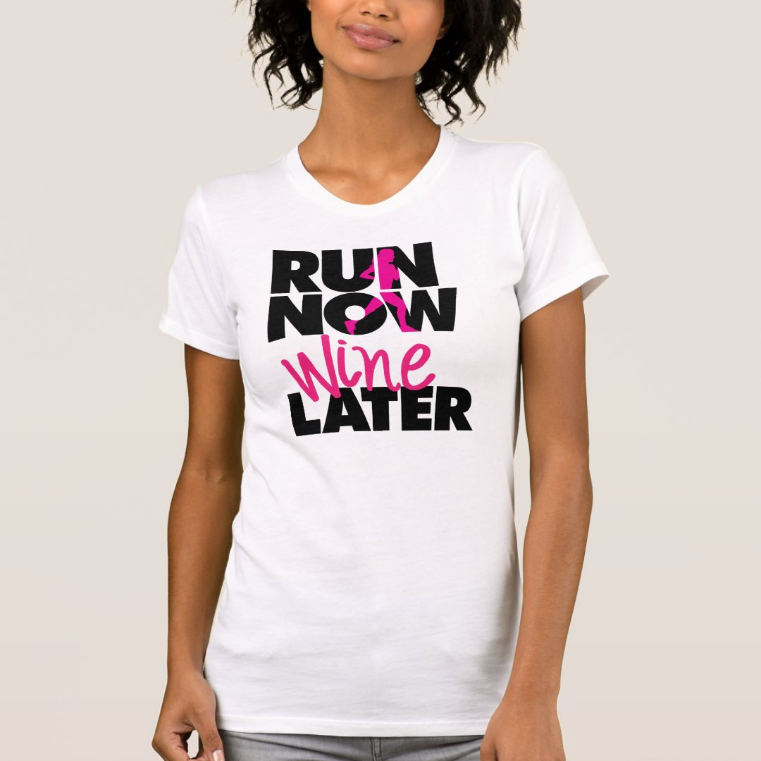 Run Now Wine Later T-Shirt | Zazzle