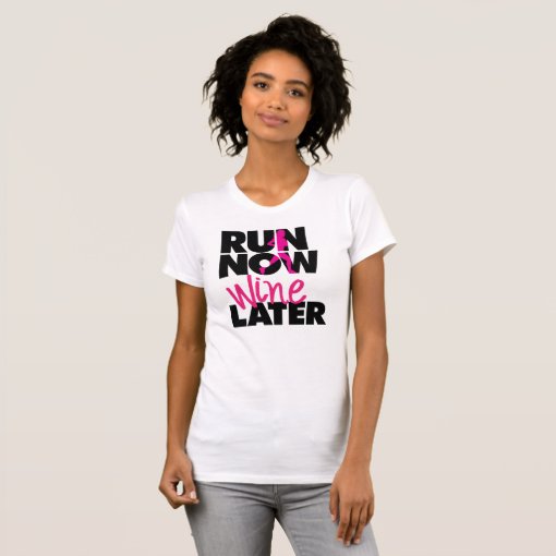 Run Now Wine Later T-Shirt | Zazzle