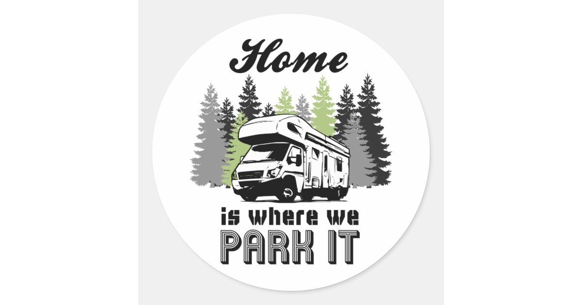 RV Camping Home Is Where We Park It Classic Round Sticker | Zazzle