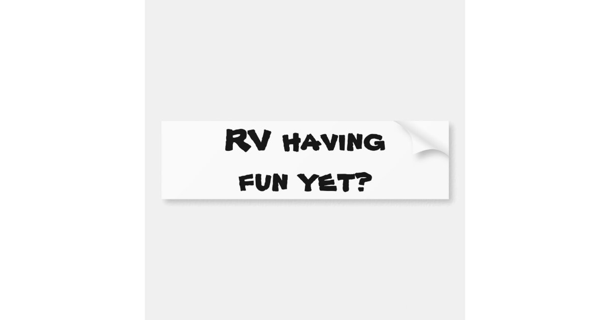 RV Having Fun Yet? Motor Home Bumper Sticker | Zazzle