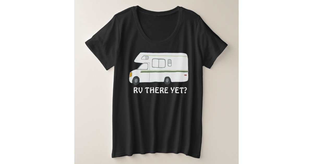 RV THERE YET? Vintage campervan vanlife CUSTOM Plus Size T-Shirt | Zazzle