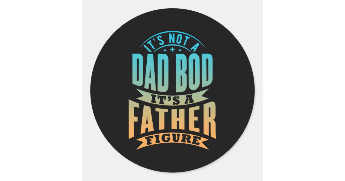 S It'S Not A Dad Bod It'S A Father Figure Father'S Classic Round ...