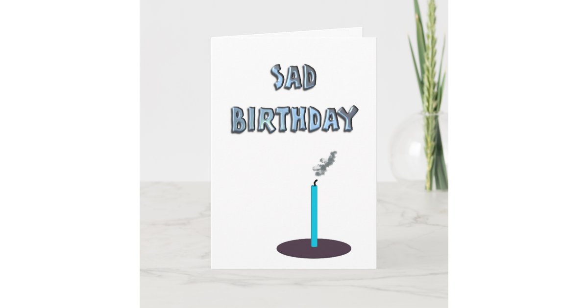 Sad birthday card | Zazzle
