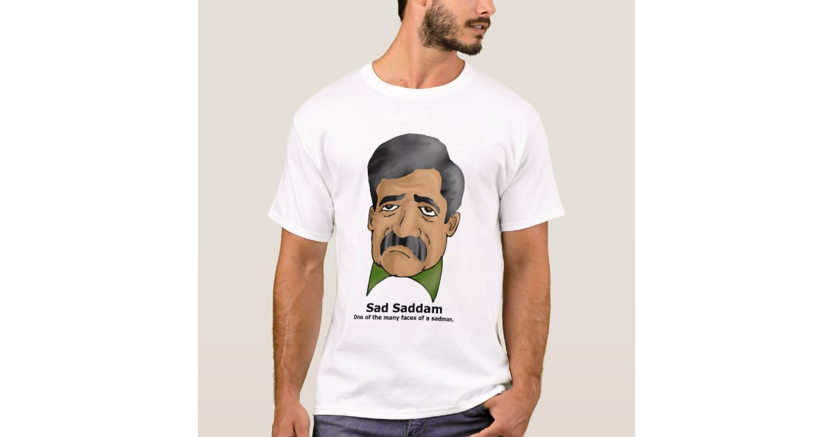Sad Saddam Tshirt | Zazzle